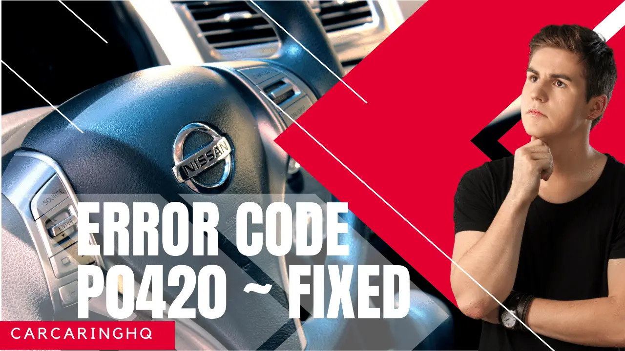 Nissan Error Code P0420 Symptoms And How To Fix CarCaringHQ Nissan Error Code P0420 Symptoms And How To Fix CarCaringHQ